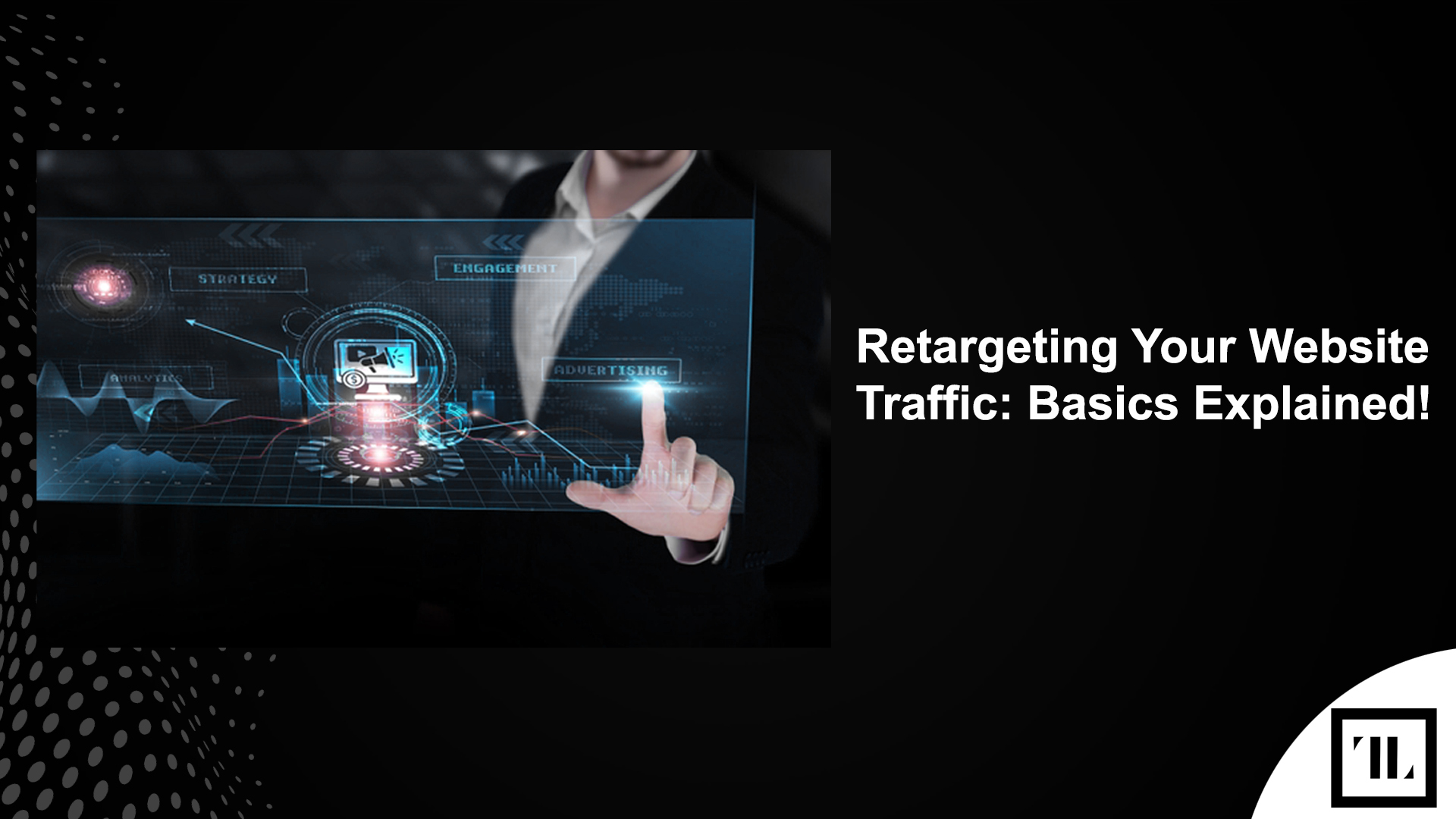 Retargeting Your Website Traffic: Basics Explained!