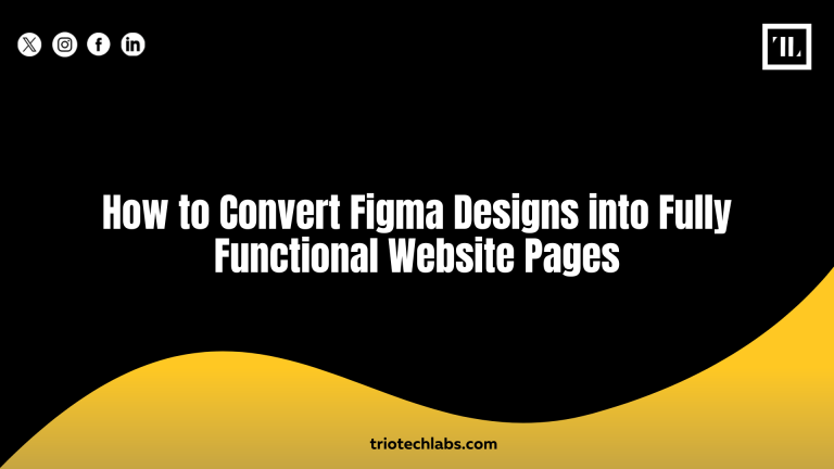 How to Convert Figma Designs into Fully Functional Website Pages - Triotech Labs